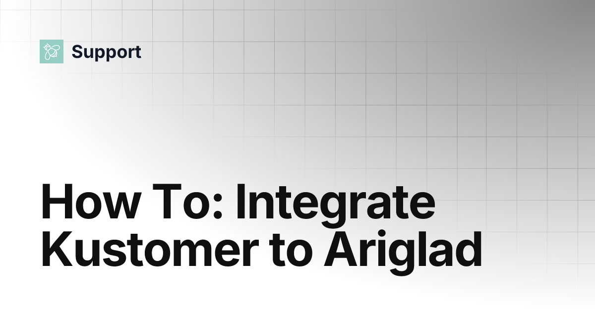 How To: Integrate Kustomer to Ariglad | Support