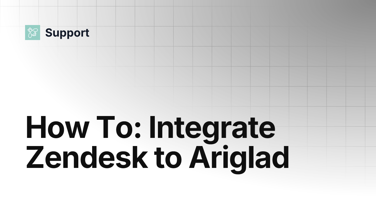 How To: Integrate Zendesk to Ariglad | Support